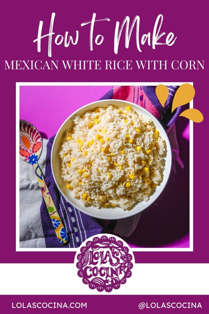 How to Make Arroz Blanco con Elote (Rice with Corn) - Lola's Cocina